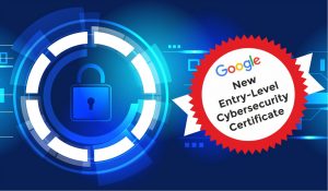 Google's New Entry-Level Cybersecurity Certificate: What You Need to Know